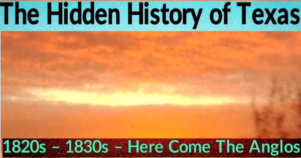 The Hidden History of Texas: 1820s – 1830s – Here Come The Anglos ...